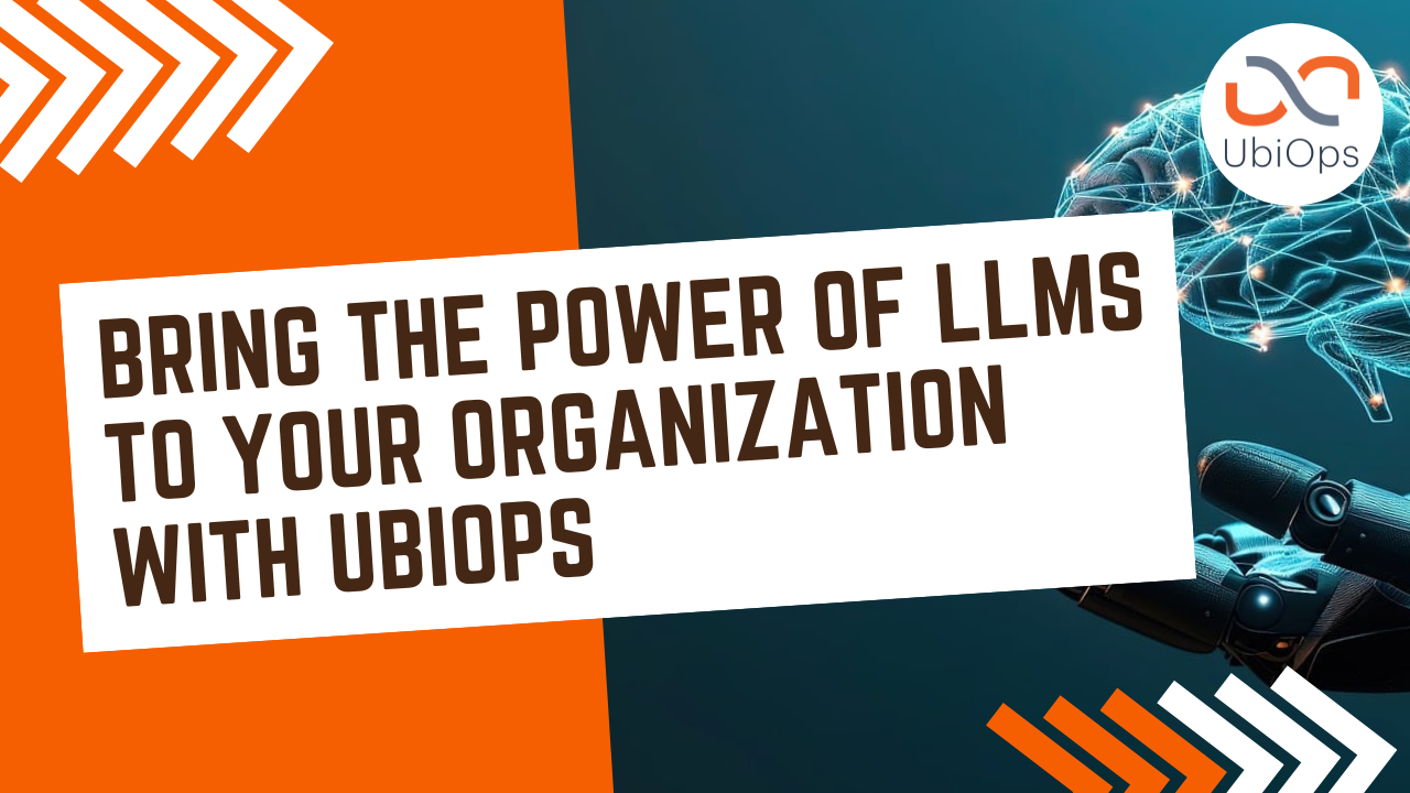 Bring the power of LLMs to your organization with UbiOps - UbiOps - AI ...